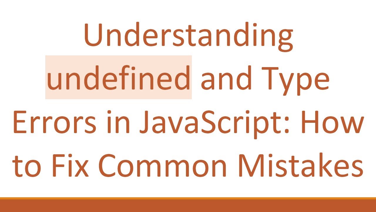 Understanding undefined and Type Errors in JavaScript: How to Fix Common Mistakes