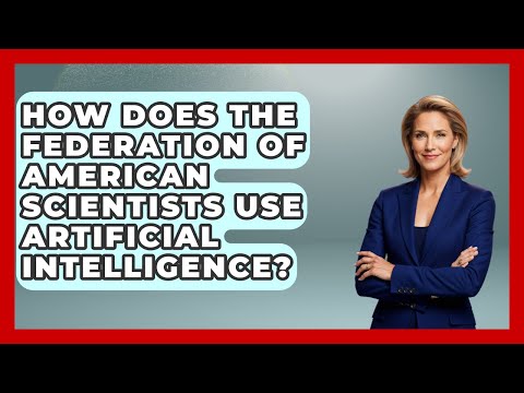 How Does The Federation Of American Scientists Use Artificial Intelligence?
