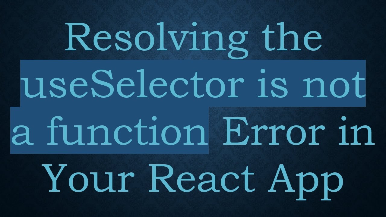 Resolving the useSelector is not a function Error in Your React App