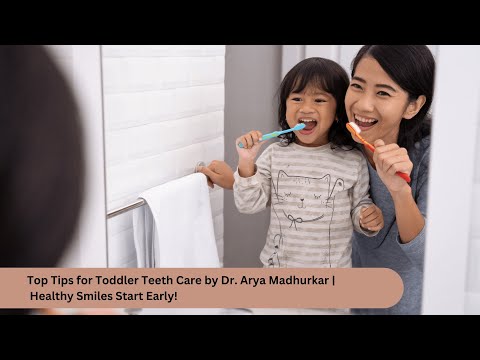 Top Tips for Toddler Teeth Care by Dr. Arya Madhurkar | Healthy Smiles Start Early!