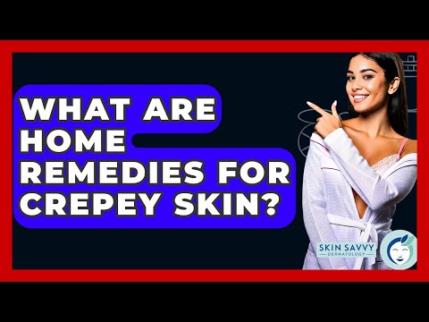 What Are Home Remedies For Crepey Skin? - Skin Savvy Dermatology
