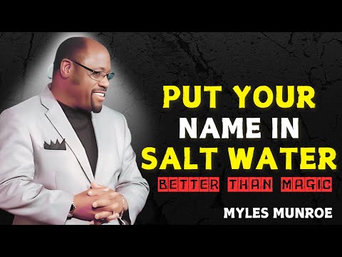 PUT YOUR NAME IN SALT WATER AND GET READY TO HAVE EVERYTHING YOU WANT - Myles Munroe Speech