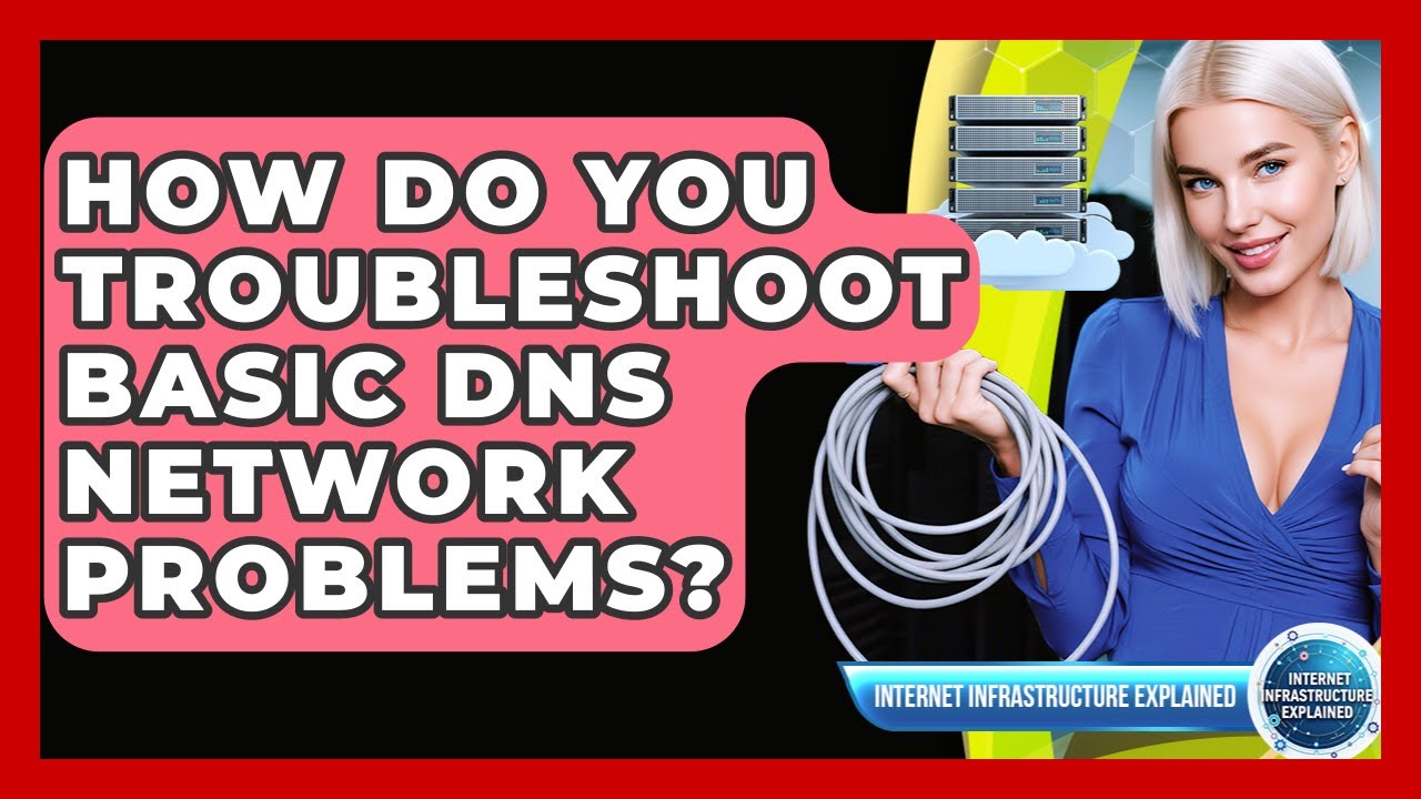 How Do You Troubleshoot Basic DNS Network Problems? - Internet Infrastructure Explained