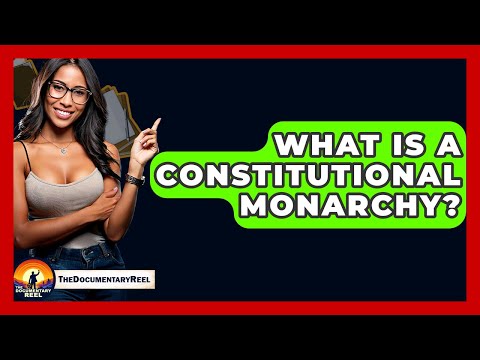 What Is A Constitutional Monarchy? - The Documentary Reel