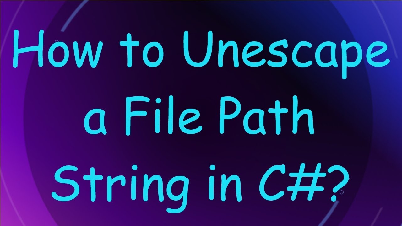 How to Unescape a File Path String in C#?