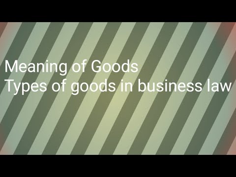 Meaning of Goods/ Types of goods in business law
