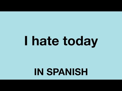 How To Say (I hate today) In Spanish