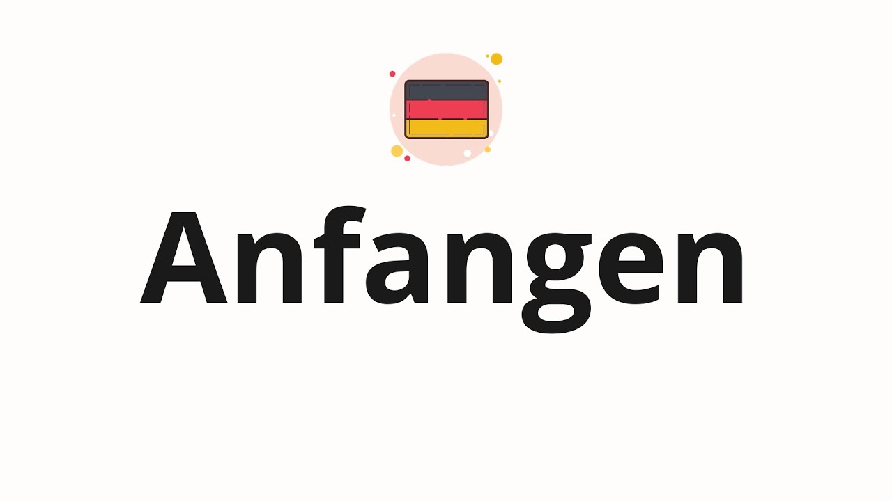 How to pronounce Anfangen