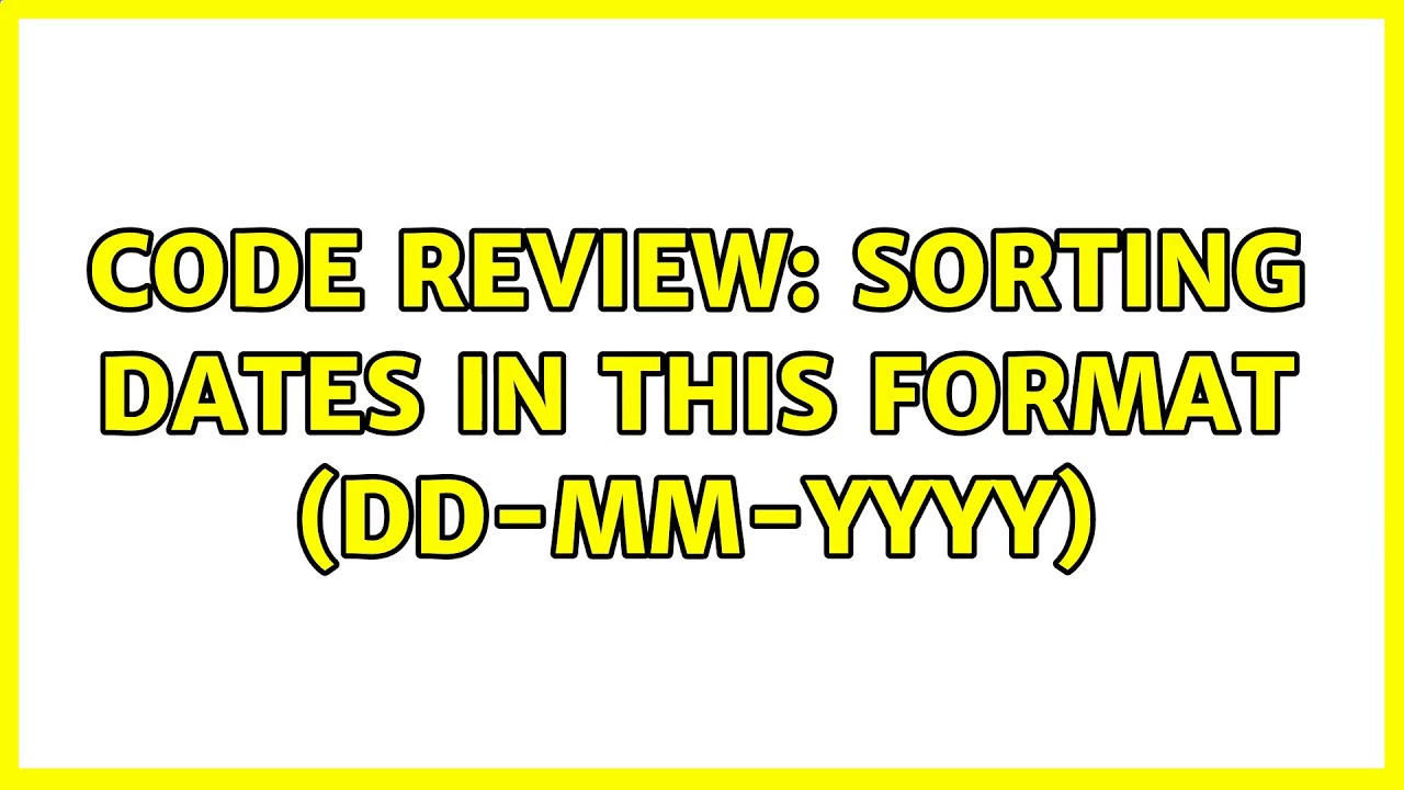 Code Review: Sorting dates in this format (DD-MM-YYYY) (4 Solutions!!)