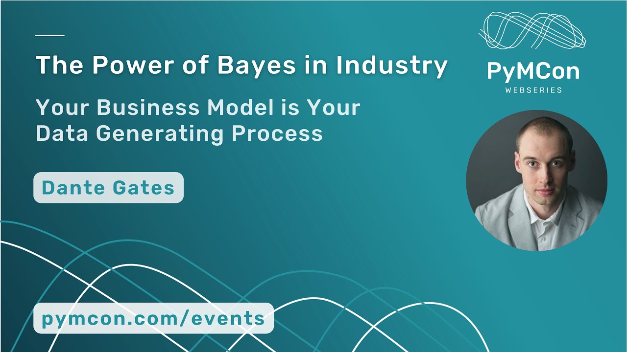 [PyMCon Web Series 01] The Power of Bayes in Industry: Your Business Model is Your Data ...