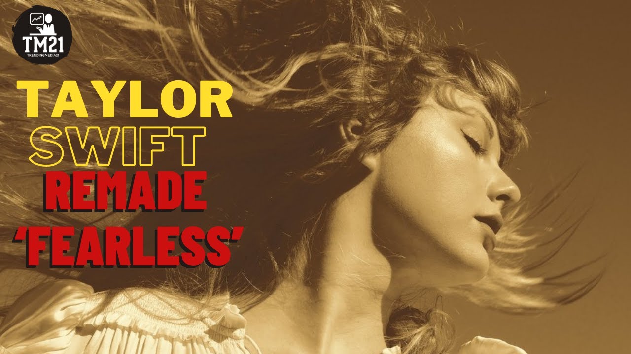 Taylor Swift Remade Fearless as Taylor Version Let’s Discuss