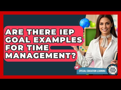 Are There IEP Goal Examples For Time Management? - Special Education Learning