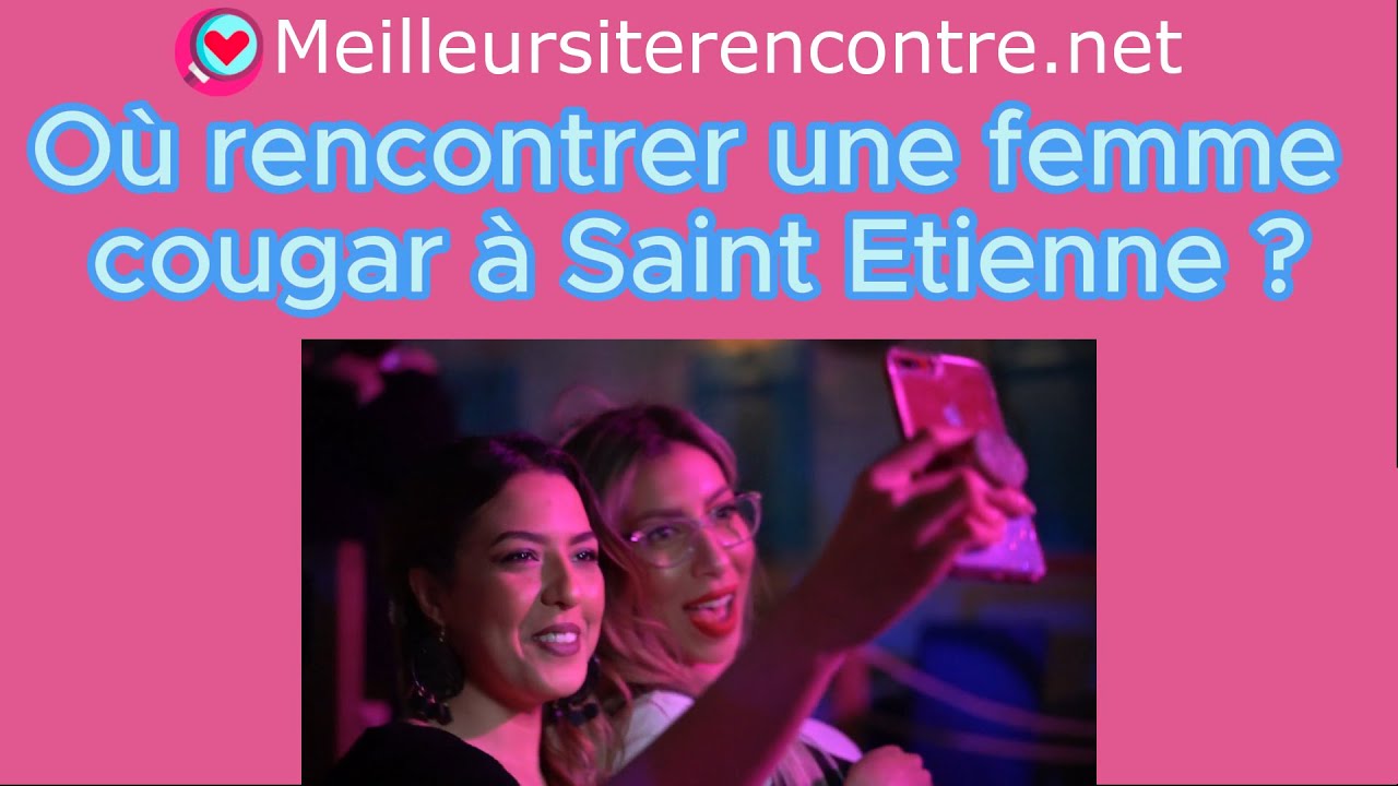 Où rencontrer une femme cougar à Saint Etienne ?