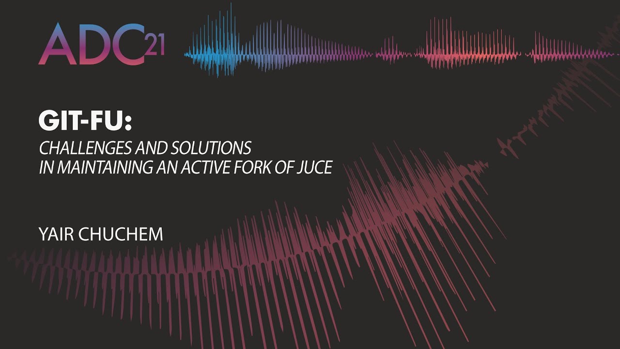 Git-fu: Challenges and Solutions in Maintaining an Active Fork of JUCE - Yair Chuchem - ADC21