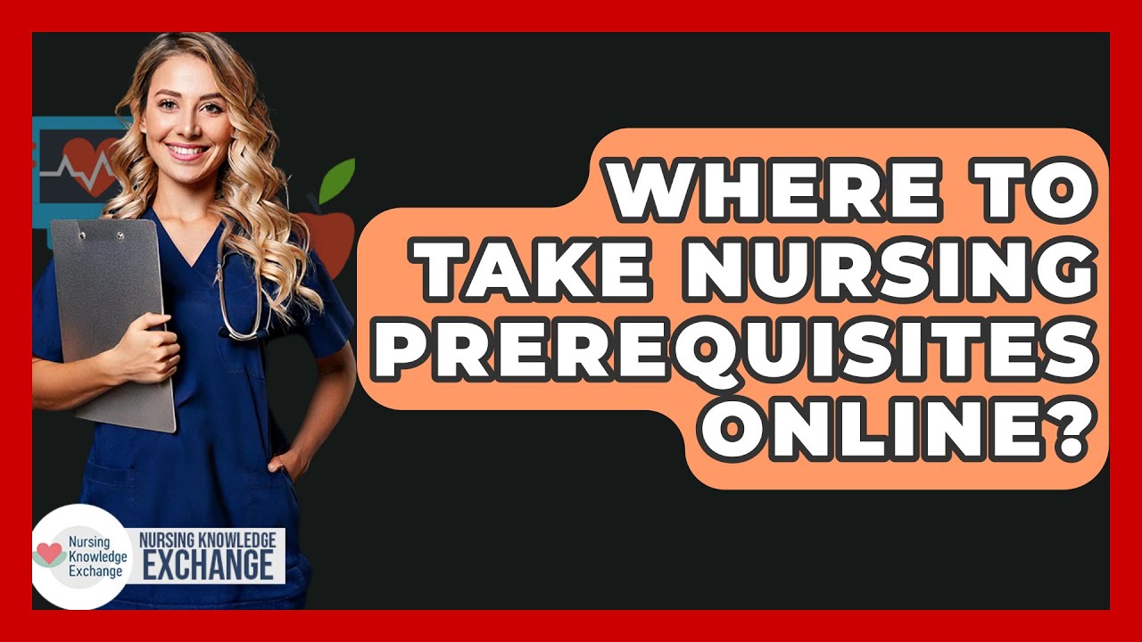 Where To Take Nursing Prerequisites Online? - Nursing Knowledge Exchange