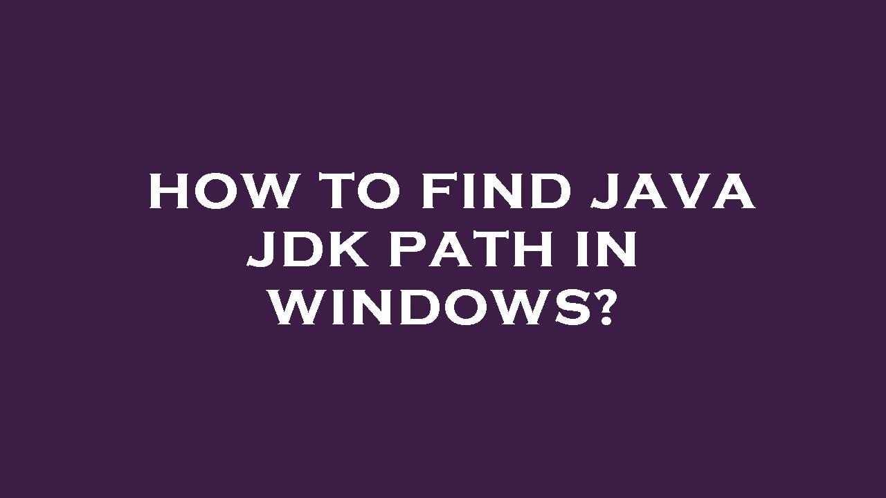How to find java jdk path in windows?
