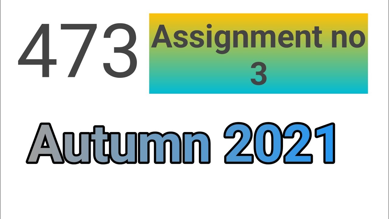code 473 Solved Assignment no 3 Autumn 2021