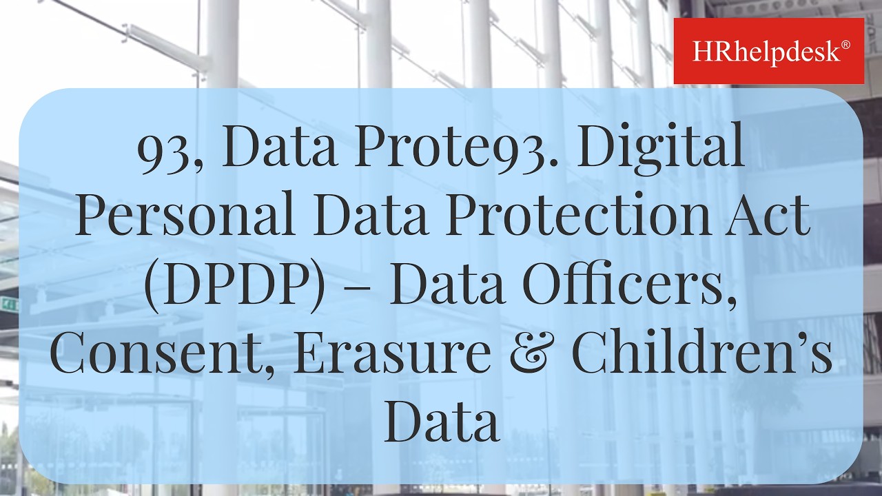93. Digital Personal Data Protection Act (DPDP) – Data Officers, Consent, Erasure & Children’s Data