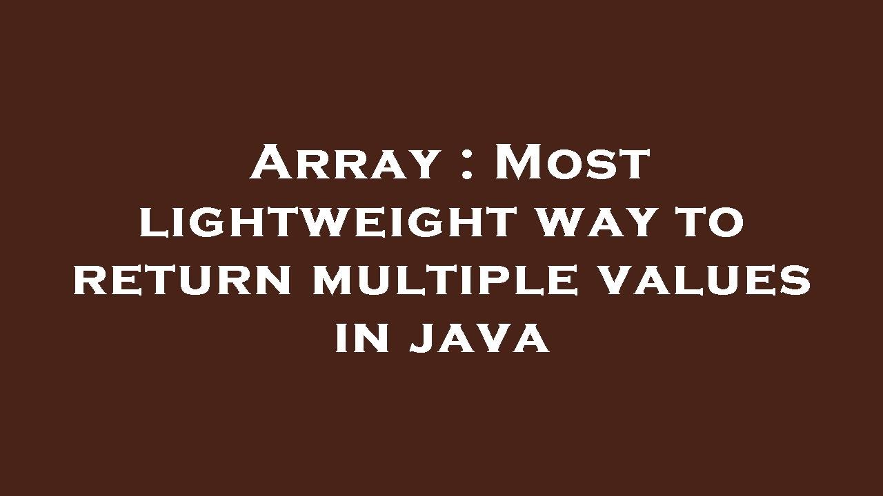Array : Most lightweight way to return multiple values in java