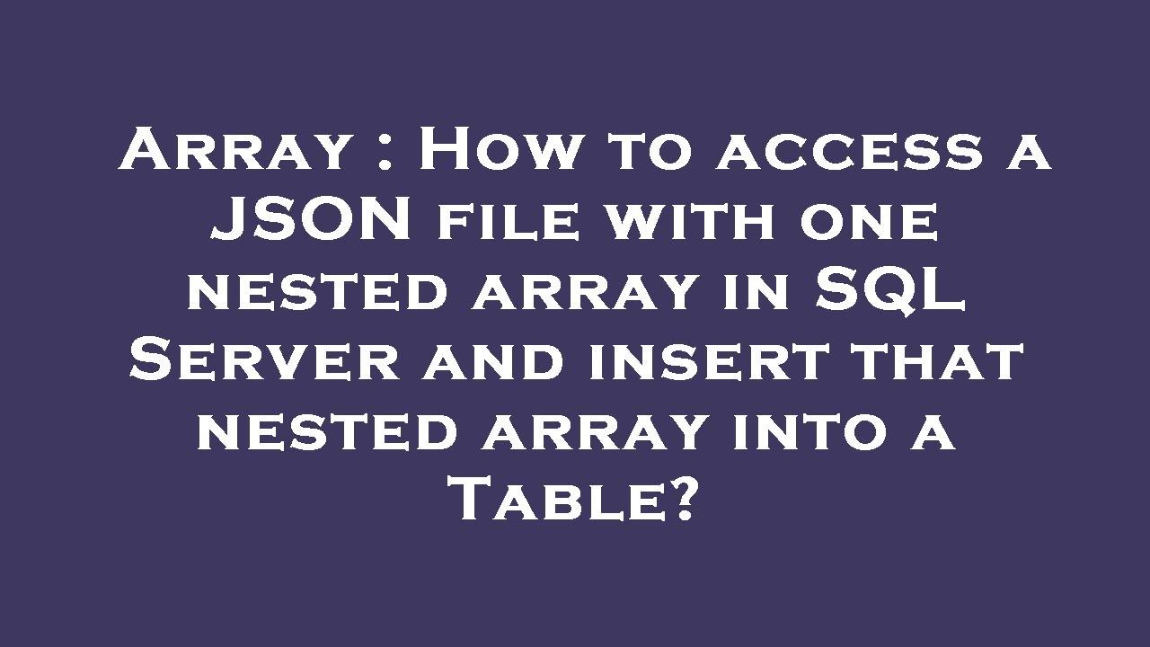 Array : How to access a JSON file with one nested array in SQL Server and insert that nested array i