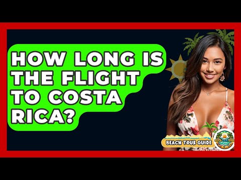 How Long Is The Flight To Costa Rica? - Beach Tour Guide