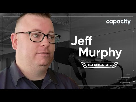 Capacity Ep.1 - Jeff Murphy of Reformed MFG