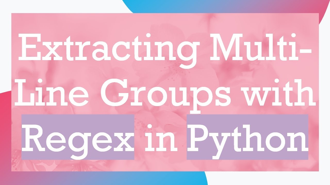 Extracting Multi-Line Groups with Regex in Python