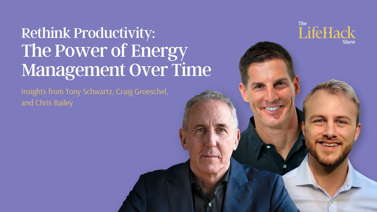 The Power of Energy Management Over Time Management | Tony Schwartz, Craig Groeschel & Chris Bailey