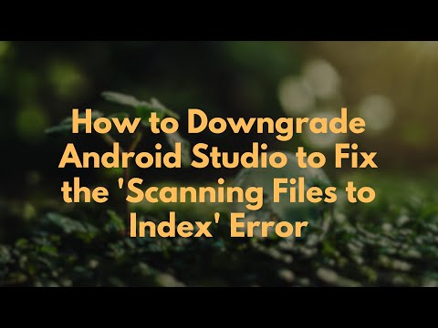 How to Downgrade Android Studio to Fix the 'Scanning Files to Index' Error