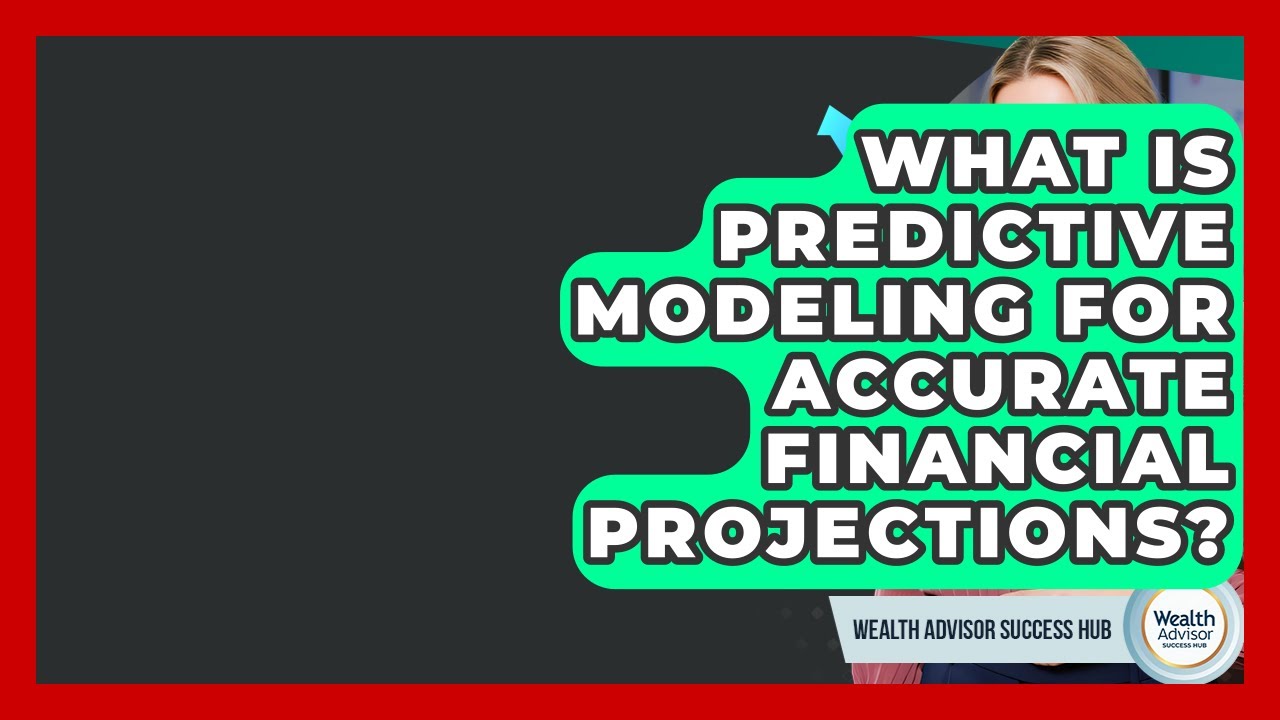 What Is Predictive Modeling For Accurate Financial Projections? - Wealth Advisor Success Hub