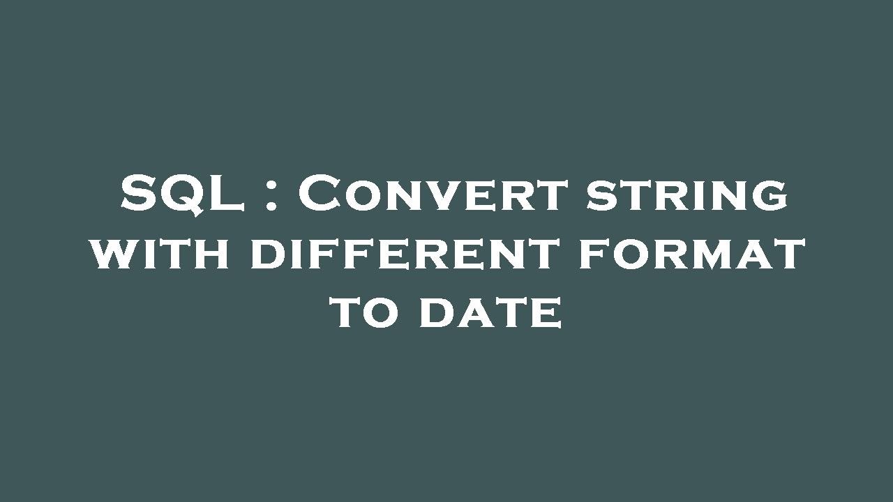 SQL : Convert string with different format to date