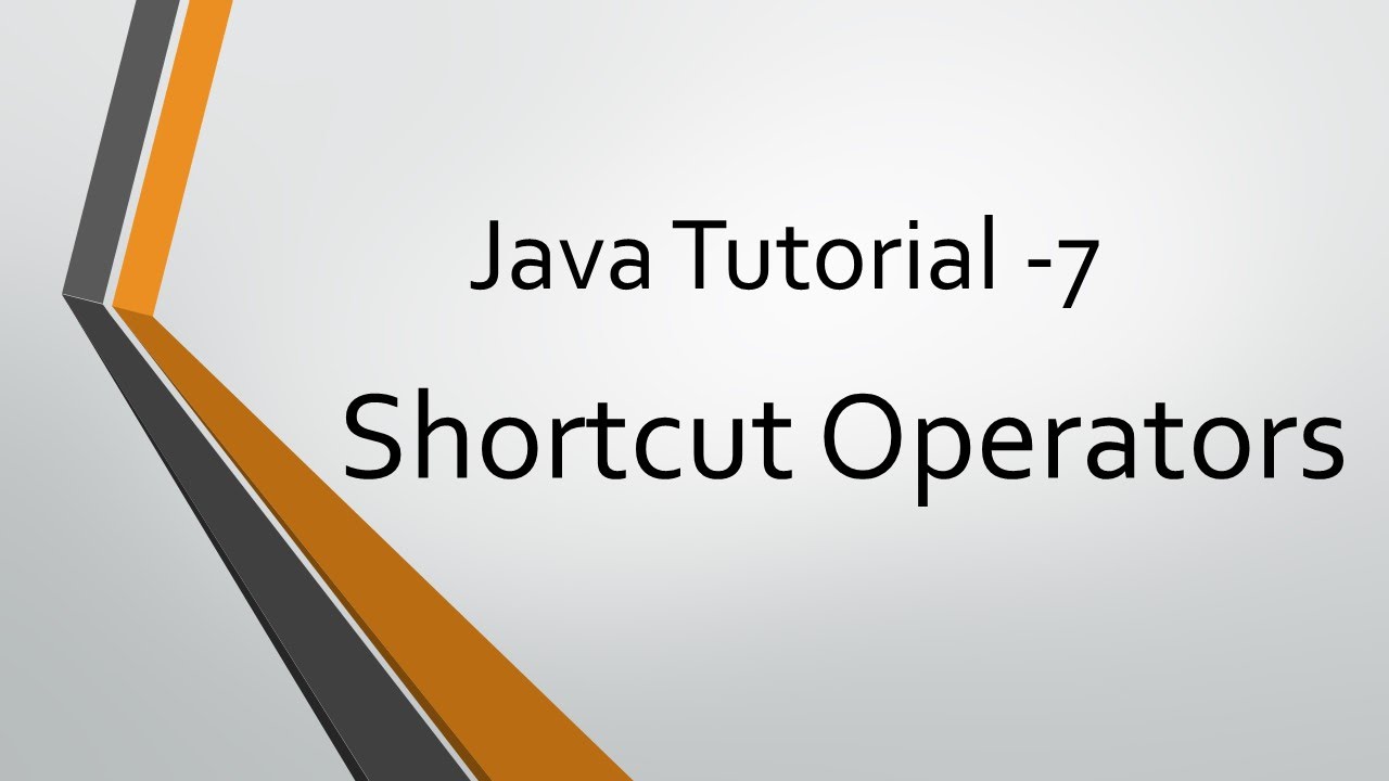 Java Tutorial - 7: Shortcut Operators