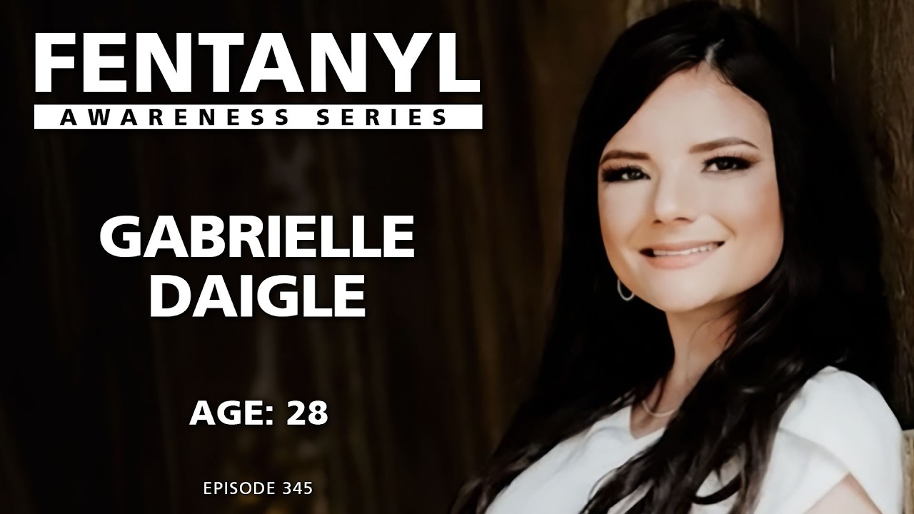 FENTANYL KILLS: Gabrielle Daigle's Story - episode 345