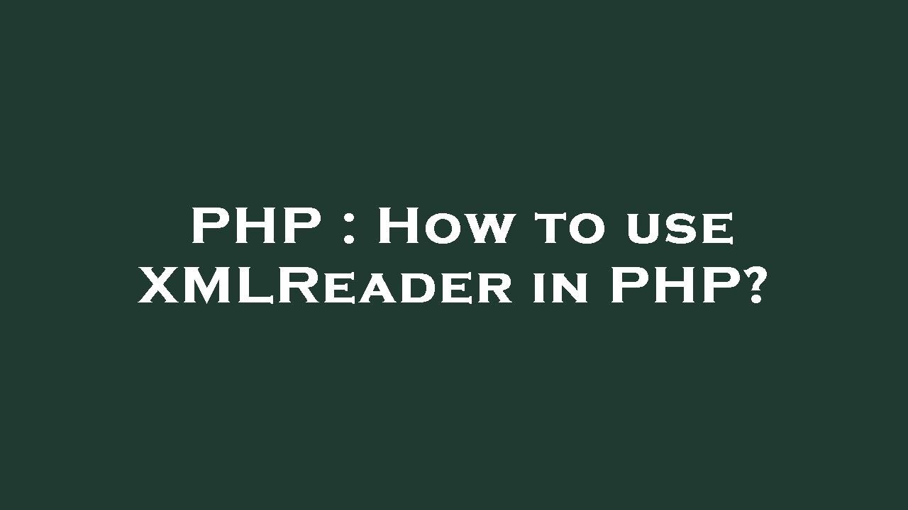 PHP : How to use XMLReader in PHP?
