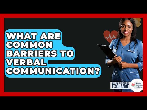 What Are Common Barriers To Verbal Communication? - Nursing Knowledge Exchange
