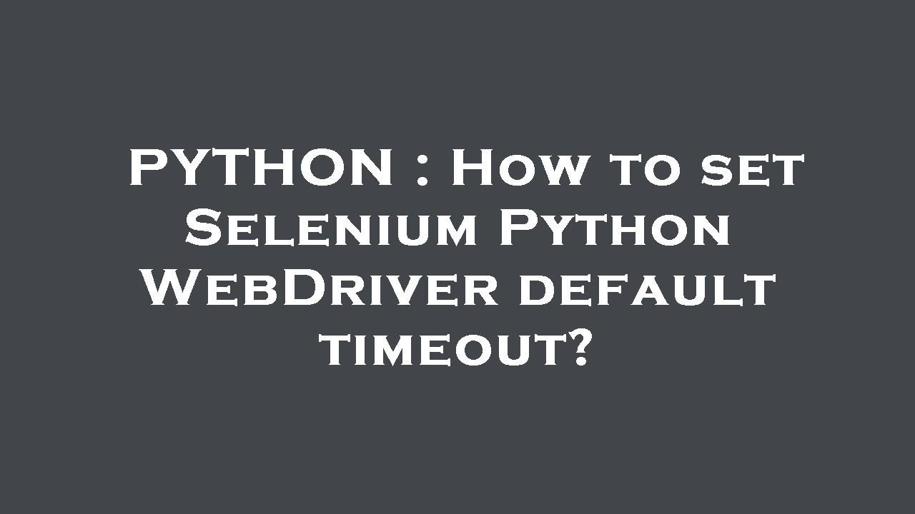 PYTHON : How to set Selenium Python WebDriver default timeout?