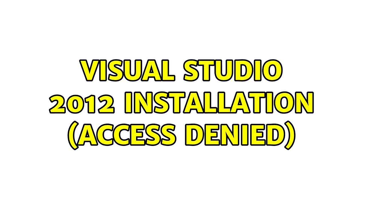Visual Studio 2012 installation (Access Denied) (2 Solutions!!)