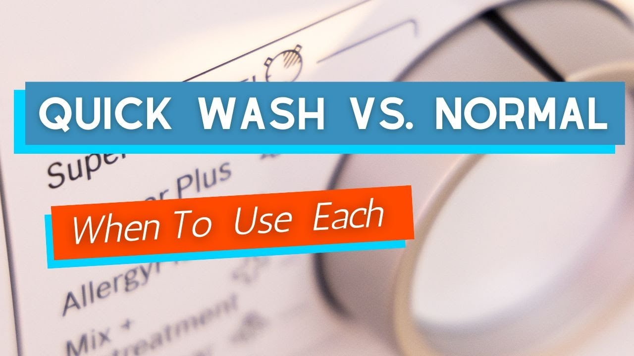 Quick Wash vs. Normal Washing Machine Cycle – When to Use Each