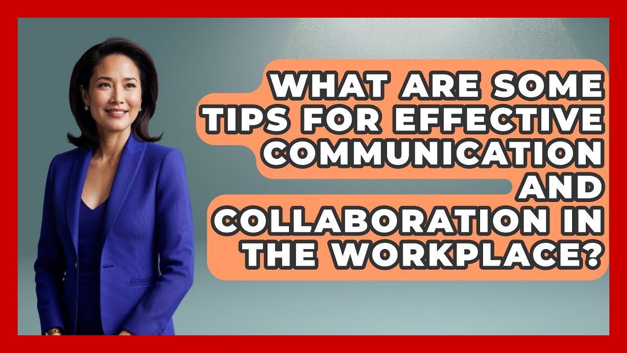 What Are Some Tips for Effective Communication and Collaboration in the Workplace?