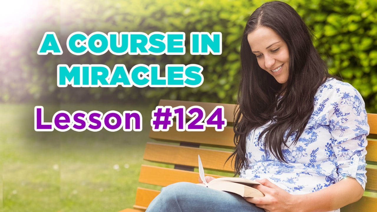 A Course In Miracles - Lesson 124