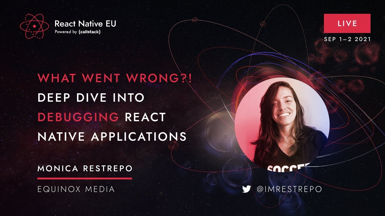 React Native EU 2021: Monica Restrepo - What went wrong?! Deep dive into debugging RN applications
