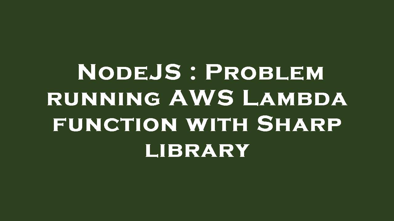 NodeJS : Problem running AWS Lambda function with Sharp library