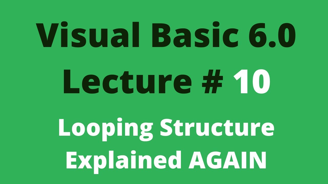 Lecture # 10 Visual Basic 6.0 Looping Structure Explained