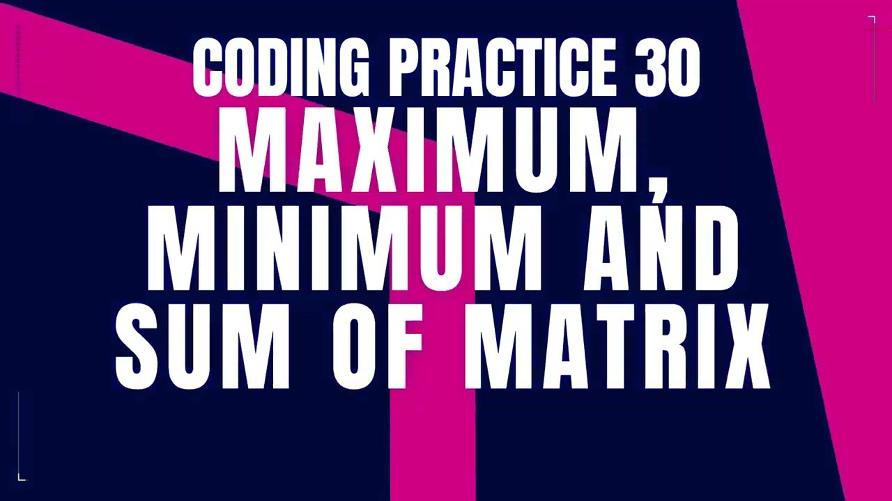 Maximum, Minimum and Sum of Matrix | Coding practice 30 | Python Coding & Debugging | Nxtwave CCBP