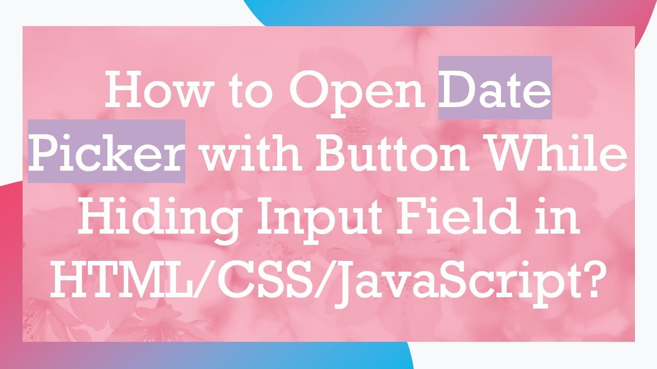 How to Open Date Picker with Button While Hiding Input Field in HTML/CSS/JavaScript?