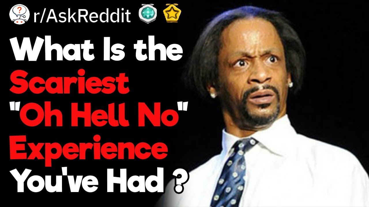 Scariest “Oh Hell No” Experiences