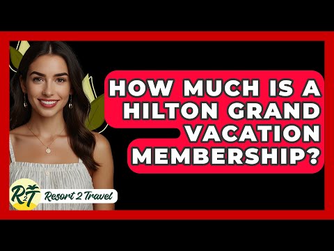 How Much Is A Hilton Grand Vacation Membership? - Resort 2 Travel