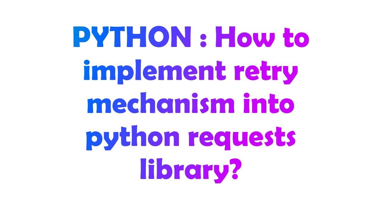 PYTHON : How to implement retry mechanism into python requests library?