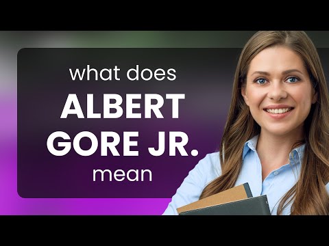 Albert gore jr. • what is ALBERT GORE JR. definition