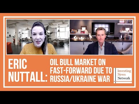Eric Nuttall: Oil Bull Market on Fast-forward Due to Russia/Ukraine War